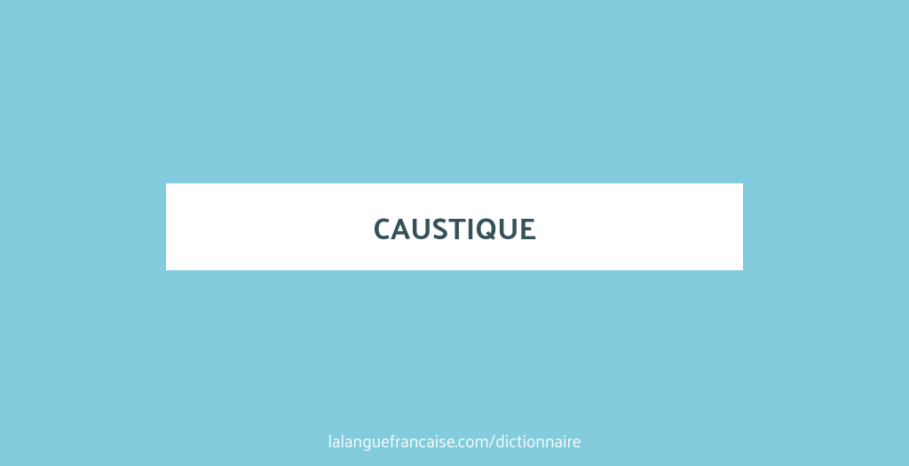 Définition de caustique | Dictionnaire français