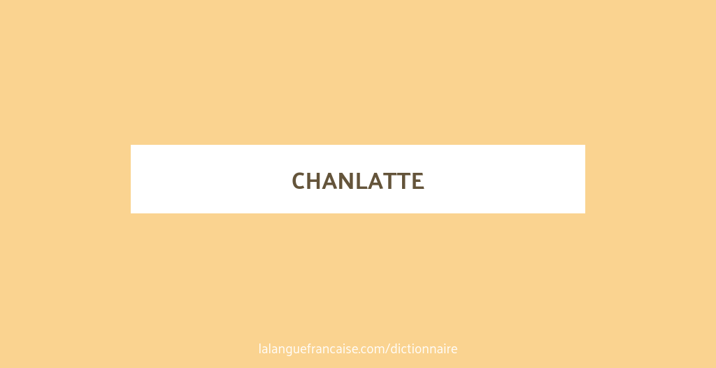 Définition de chanlatte | Dictionnaire français