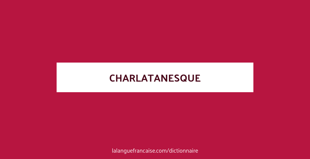 Définition de charlatanesque | Dictionnaire français