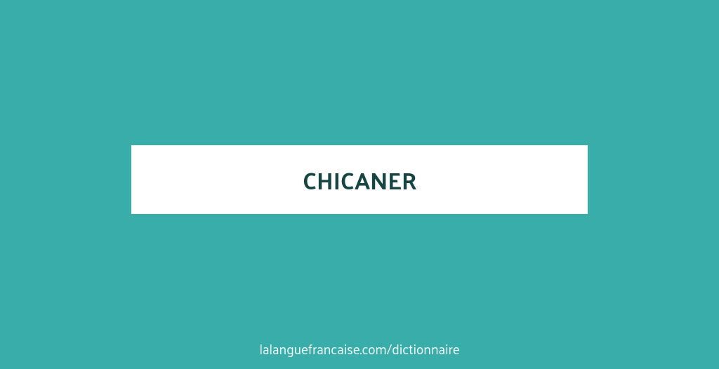Définition de chicaner | Dictionnaire français