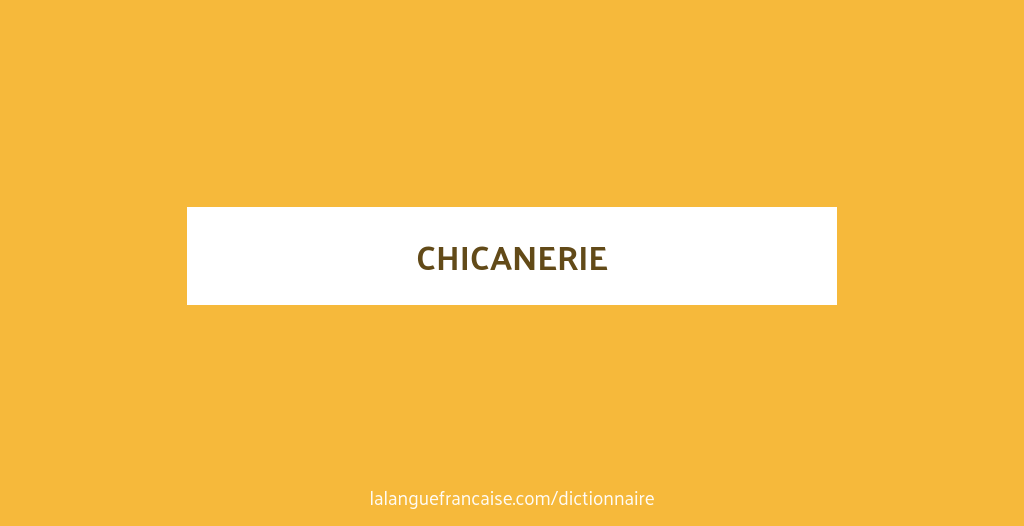 Définition de chicanerie | Dictionnaire français
