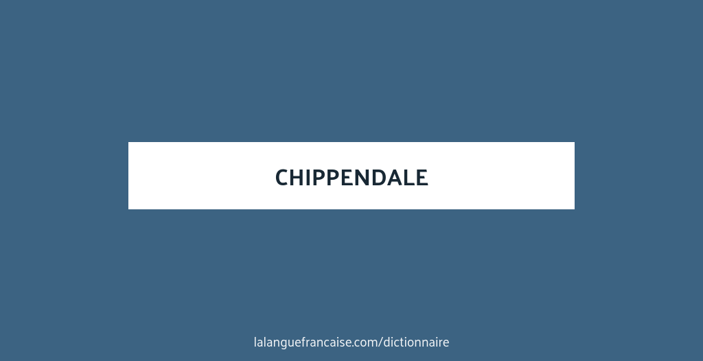 Définition de chippendale | Dictionnaire français