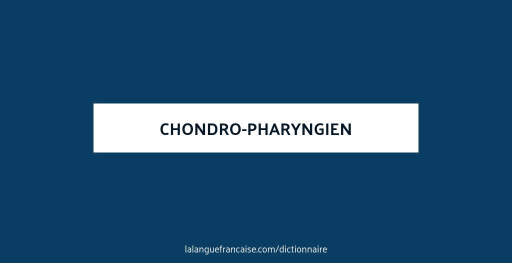 Définition de chondro-pharyngien | Dictionnaire français