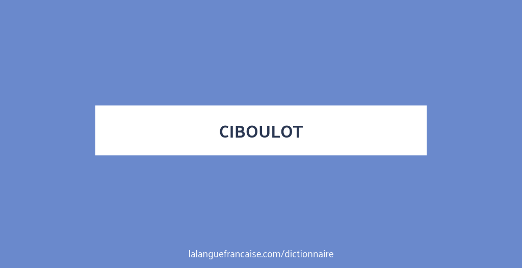 Définition de ciboulot | Dictionnaire français