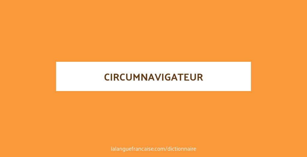 Définition de circumnavigateur | Dictionnaire français