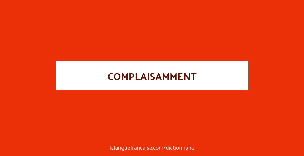Définition de complaisamment | Dictionnaire français