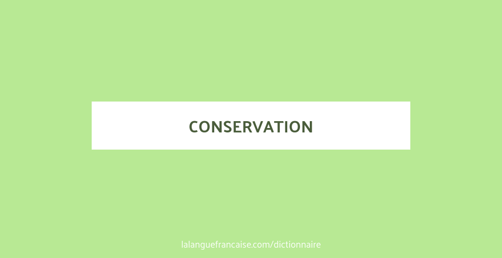 Définition de conservation | Dictionnaire français