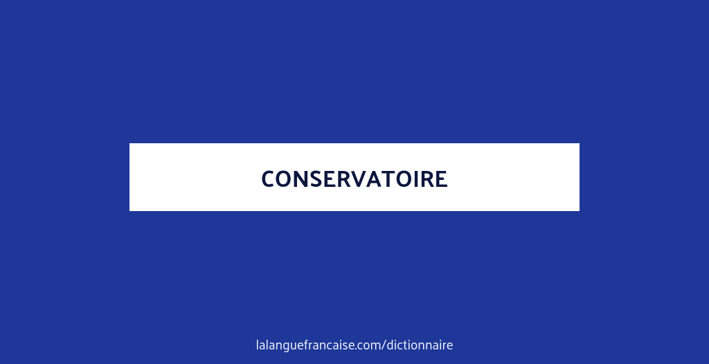 Définition de conservatoire | Dictionnaire français