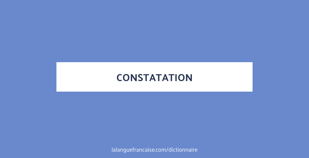 Définition de constatation | Dictionnaire français