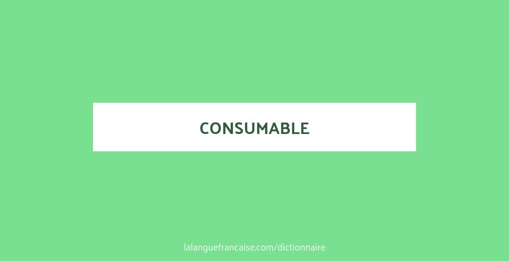 Définition de consumable | Dictionnaire français