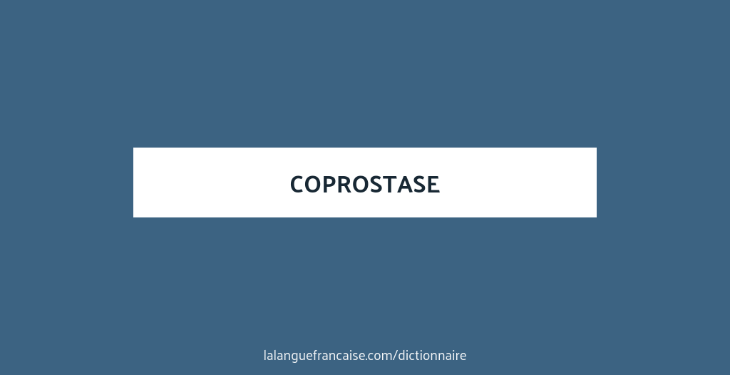 Définition de coprostase | Dictionnaire français