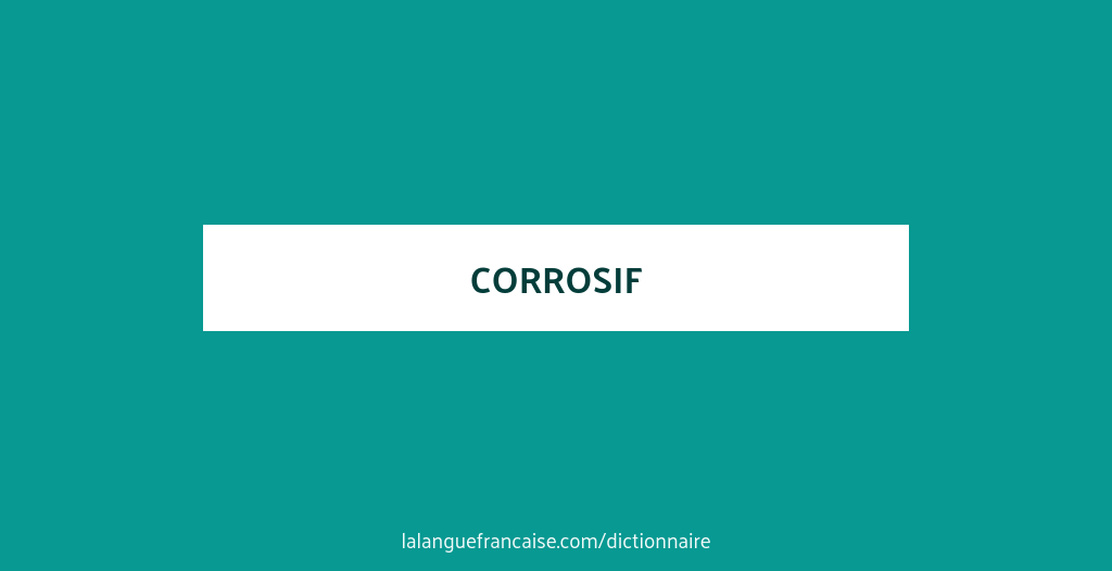Définition de corrosif | Dictionnaire français