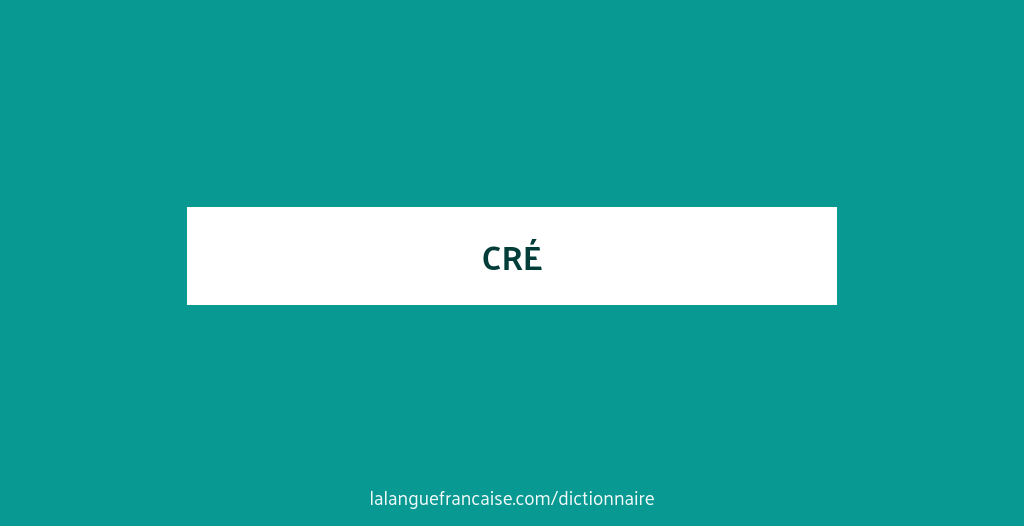 Définition de cré | Dictionnaire français