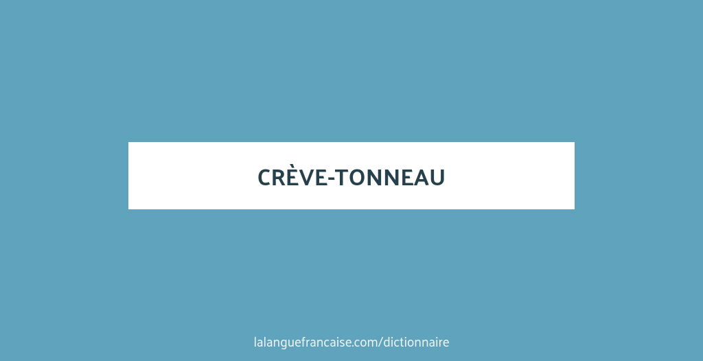Définition de crève-tonneau | Dictionnaire français