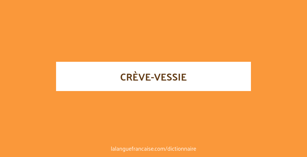 Définition de crève-vessie | Dictionnaire français