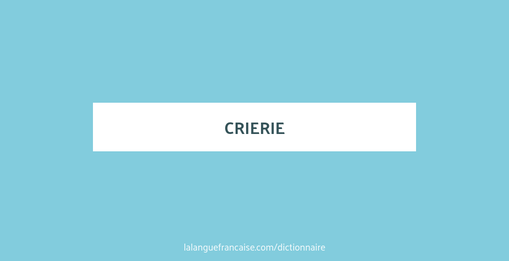 Définition de crierie | Dictionnaire français