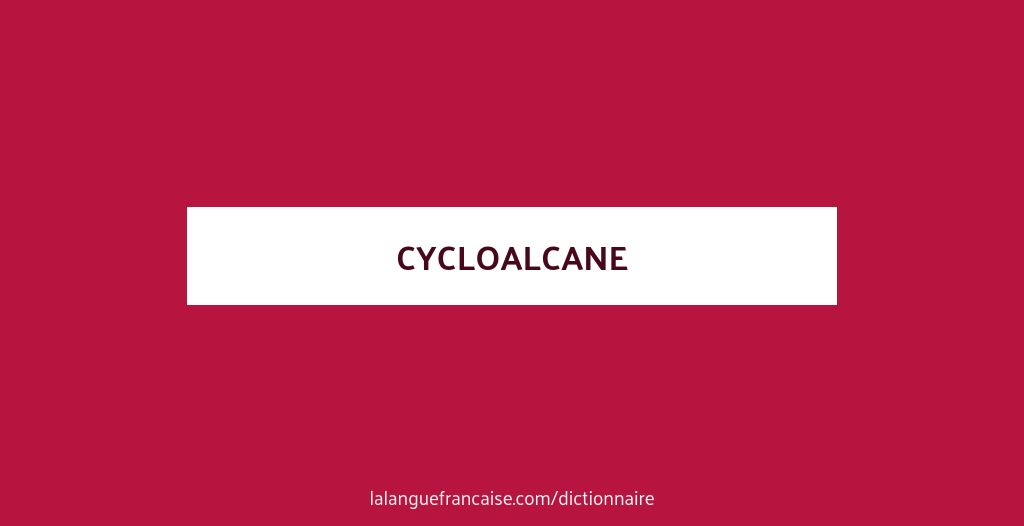 Définition de cycloalcane | Dictionnaire français