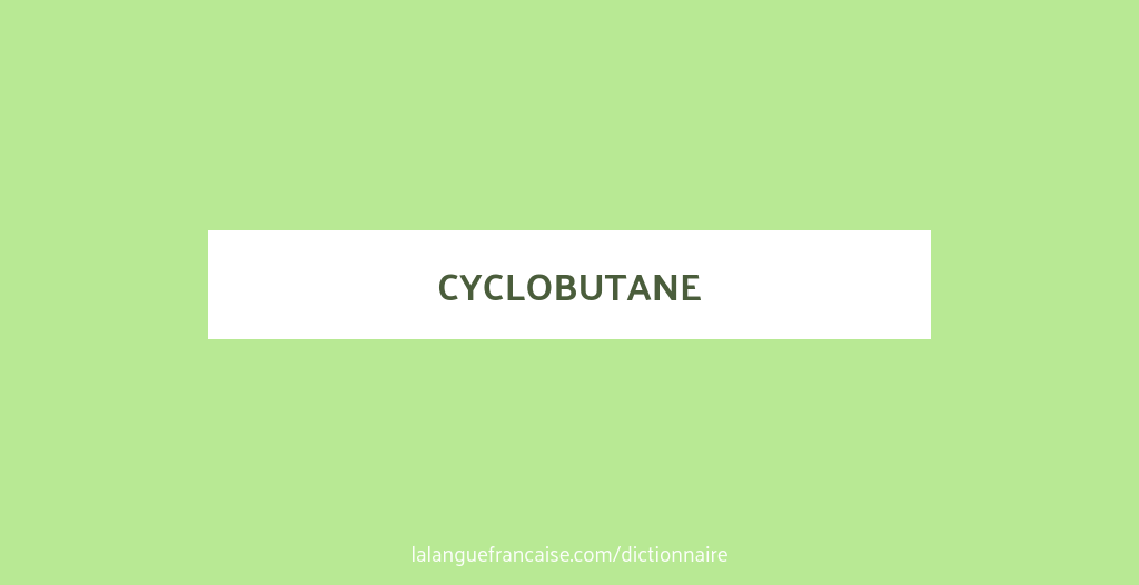 Définition de cyclobutane | Dictionnaire français