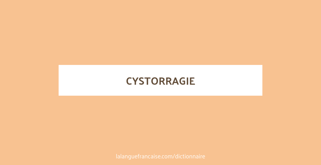Définition de cystorragie | Dictionnaire français