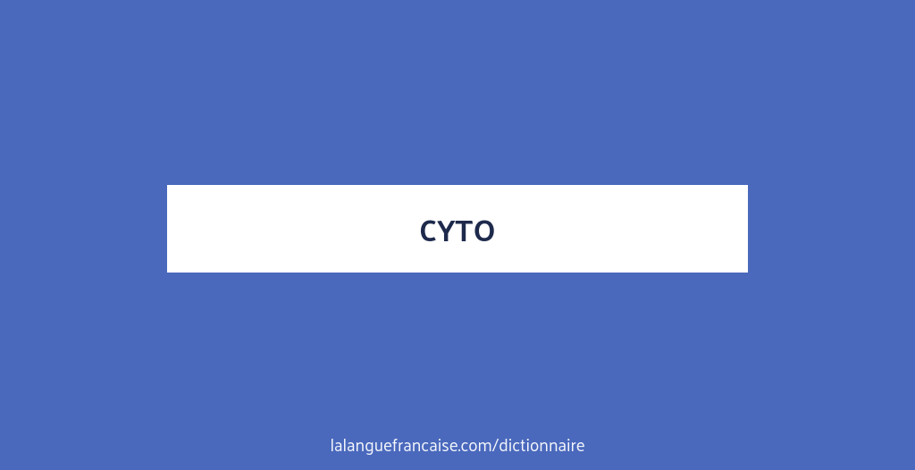 Définition de cyto | Dictionnaire français