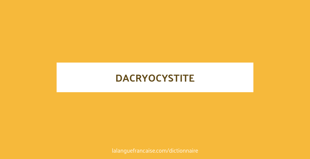 Définition de dacryocystite | Dictionnaire français
