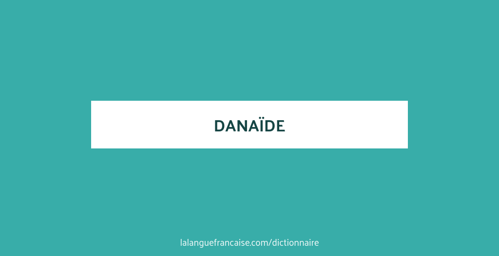 Définition de danaïde | Dictionnaire français