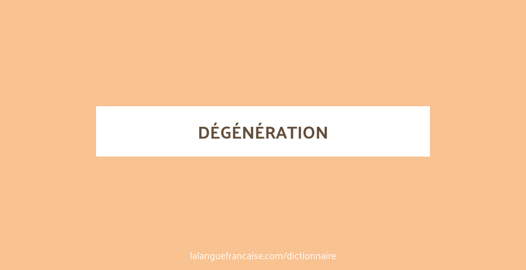 Définition de dégénération | Dictionnaire français