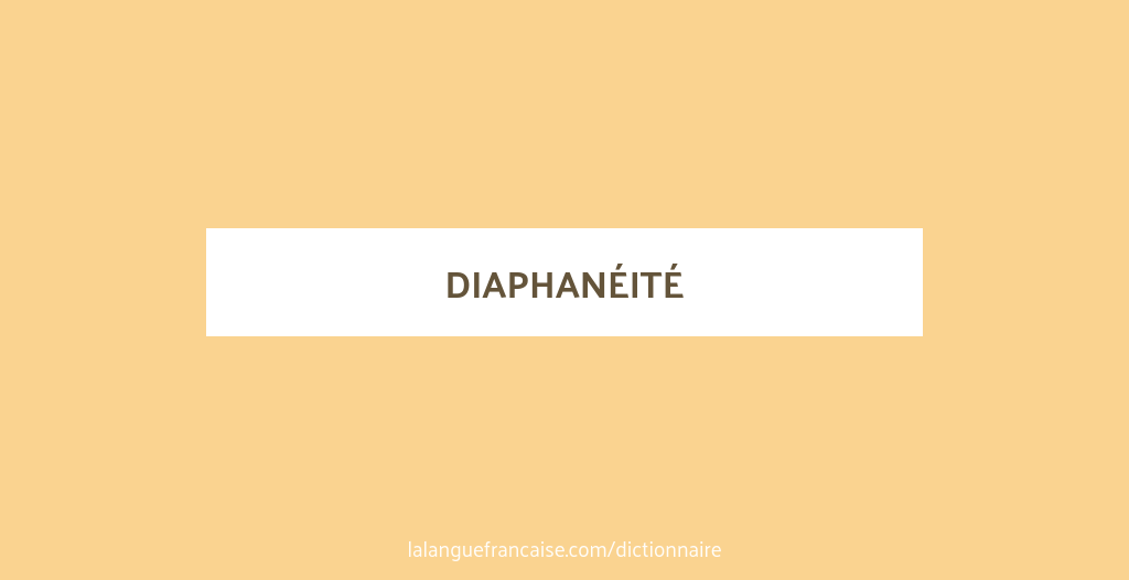 Définition de diaphanéité | Dictionnaire français