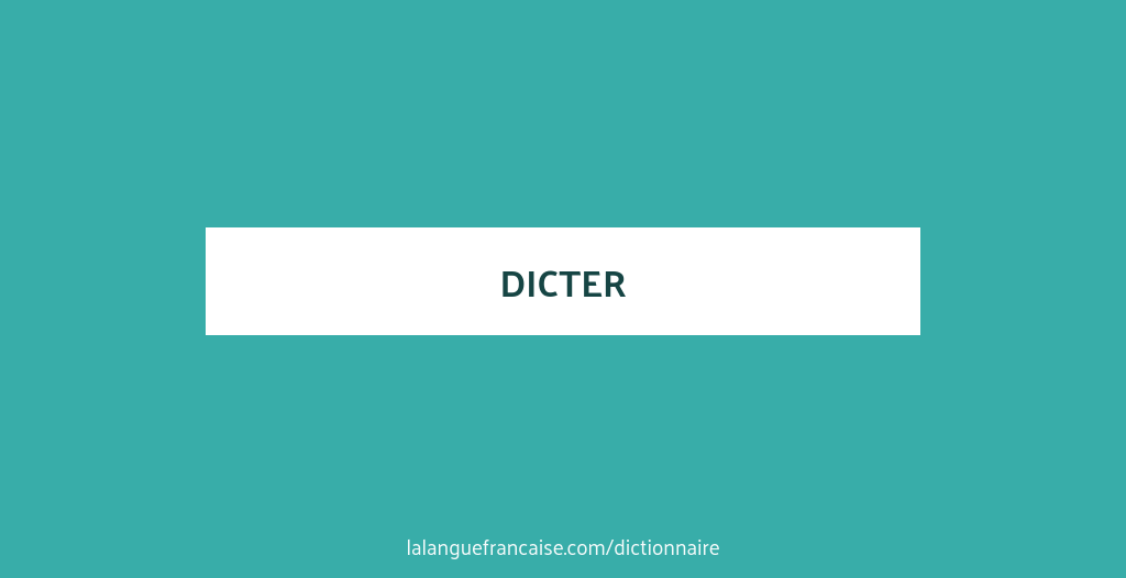 Définition de dicter | Dictionnaire français