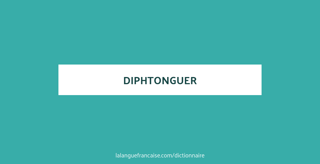 Définition de diphtonguer | Dictionnaire français