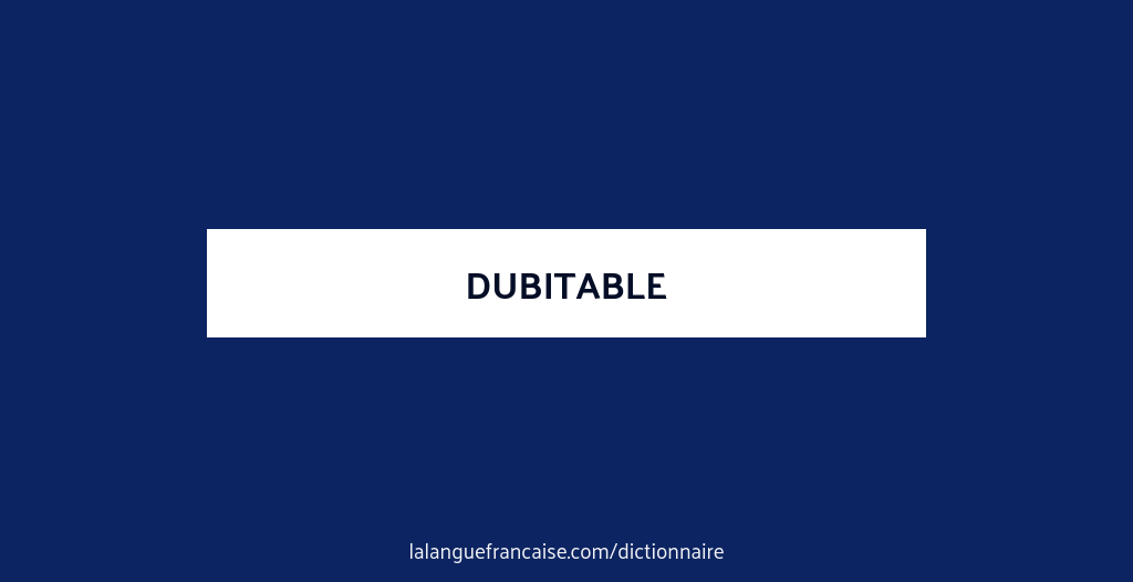 Définition de dubitable | Dictionnaire français