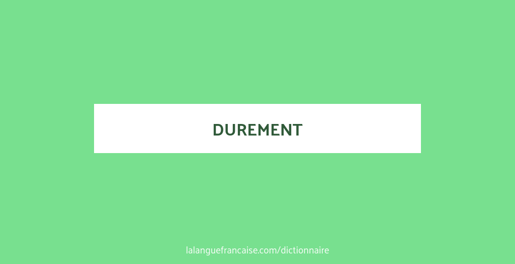 Définition de durement | Dictionnaire français