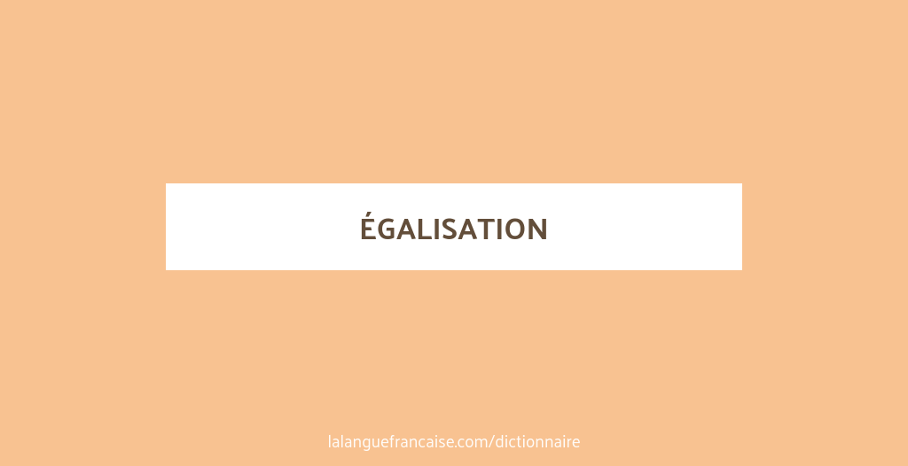 Définition de égalisation | Dictionnaire français