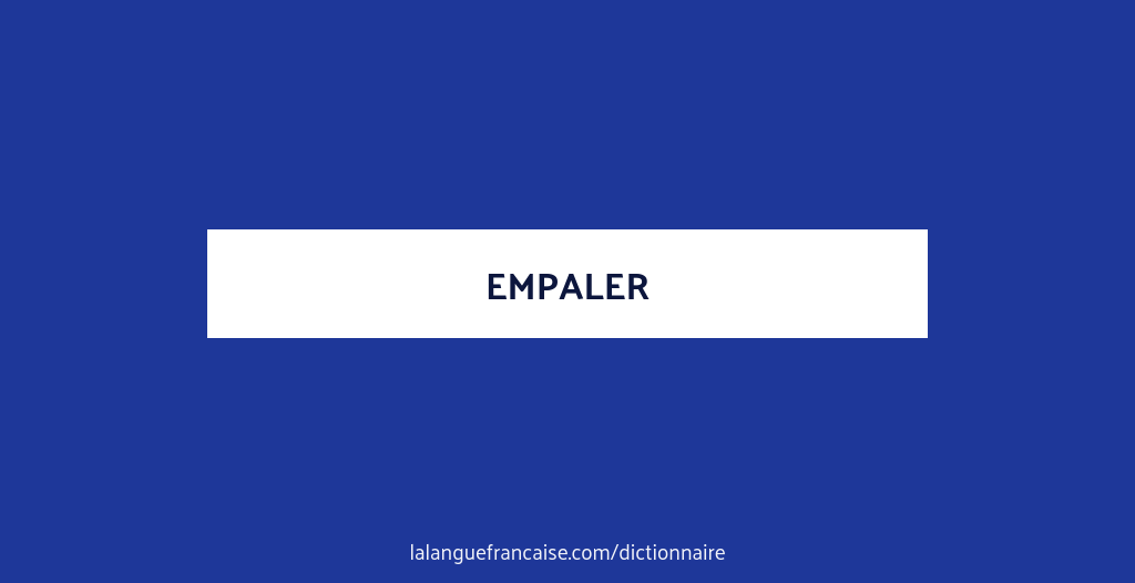 Définition de empaler | Dictionnaire français
