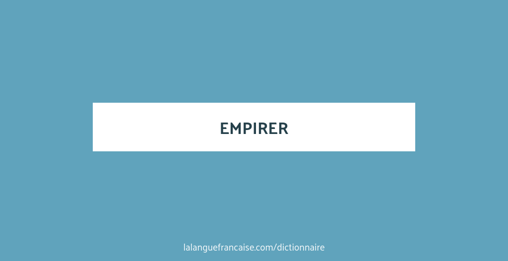 Définition de empirer | Dictionnaire français