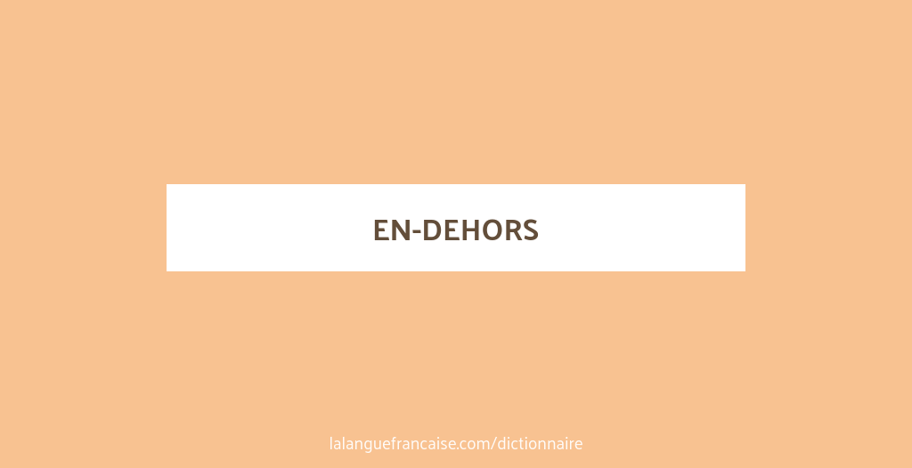 Définition de en-dehors | Dictionnaire français