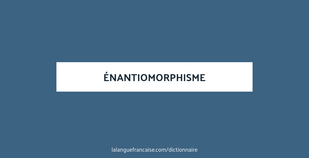 Définition de énantiomorphisme | Dictionnaire français