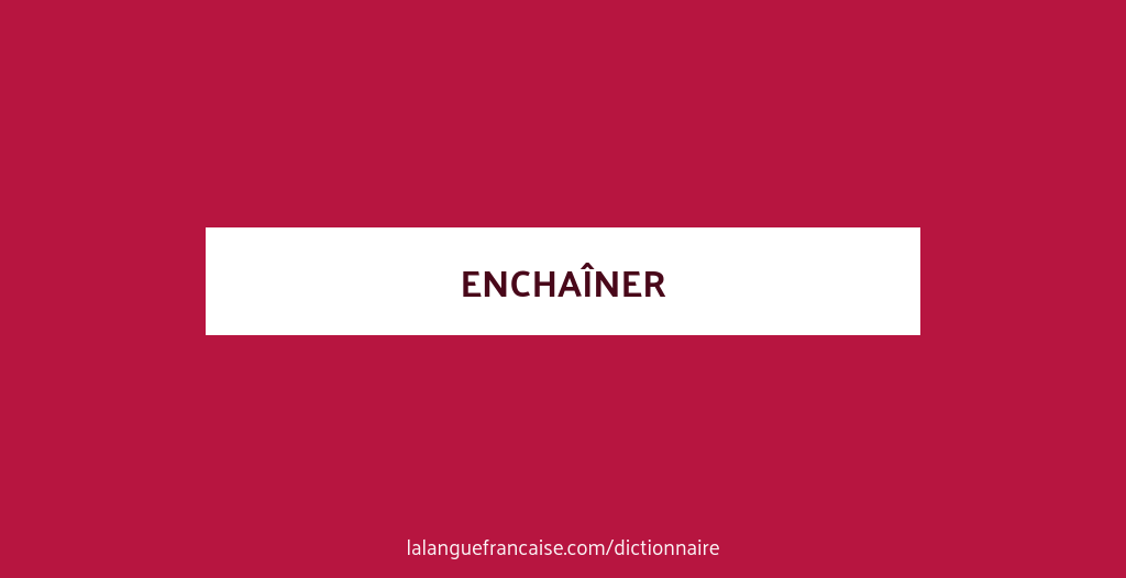 Définition de enchaîner | Dictionnaire français