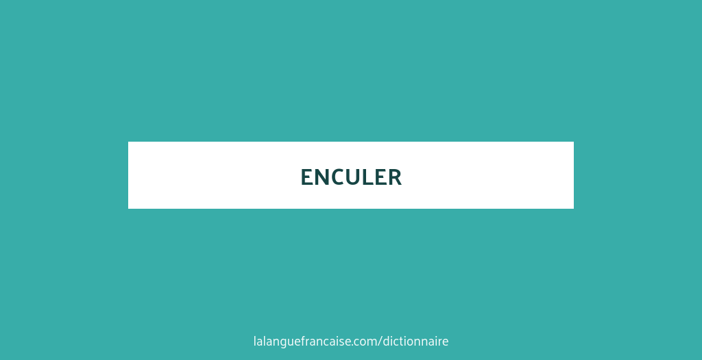 Définition de enculer | Dictionnaire français