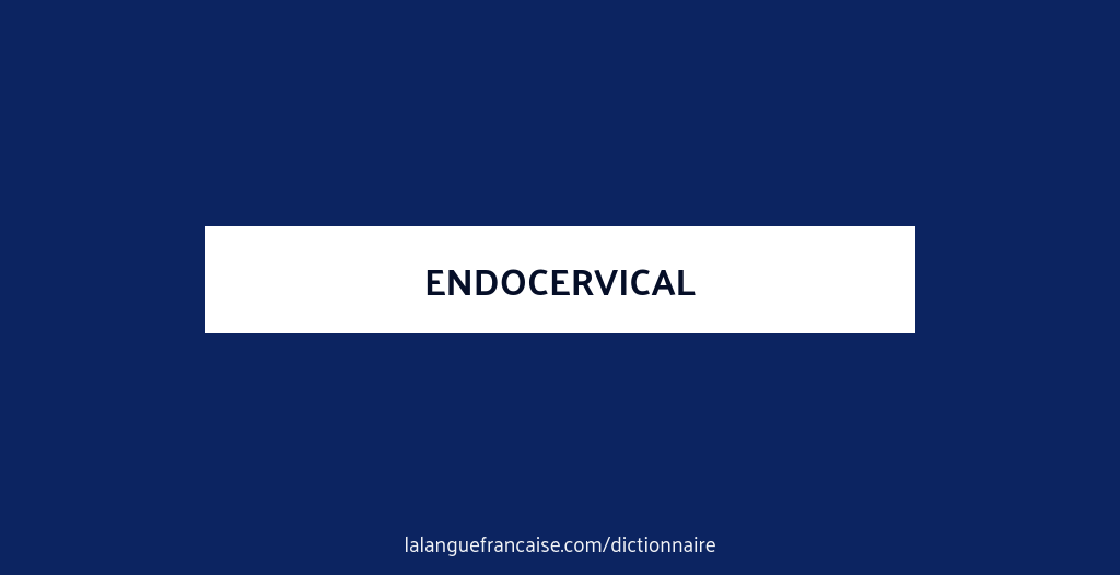 Définition de endocervical | Dictionnaire français