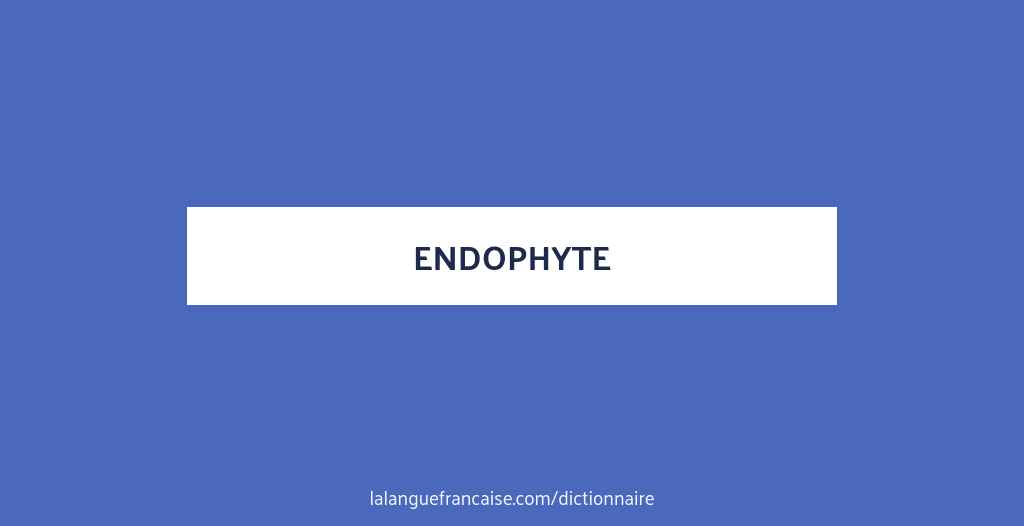 Définition de endophyte | Dictionnaire français