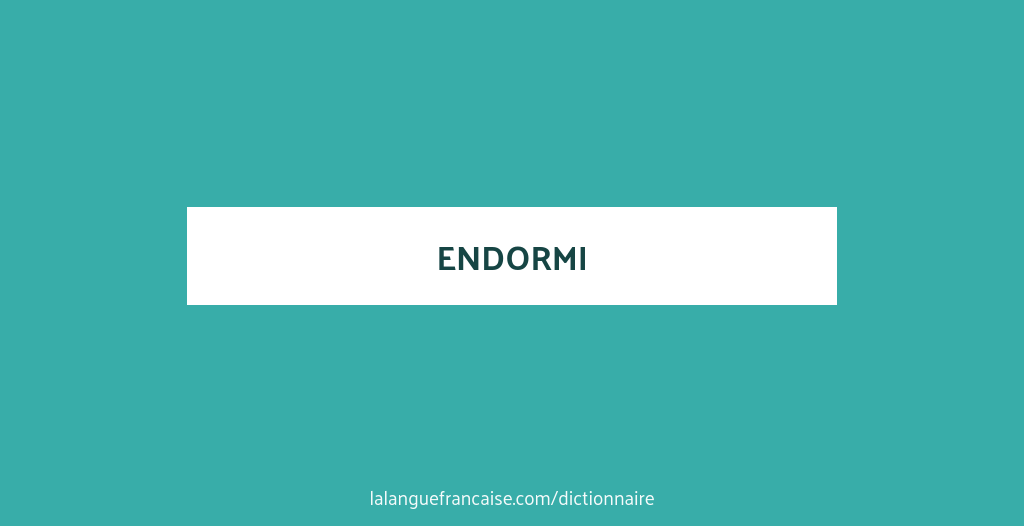 Définition de endormi | Dictionnaire français