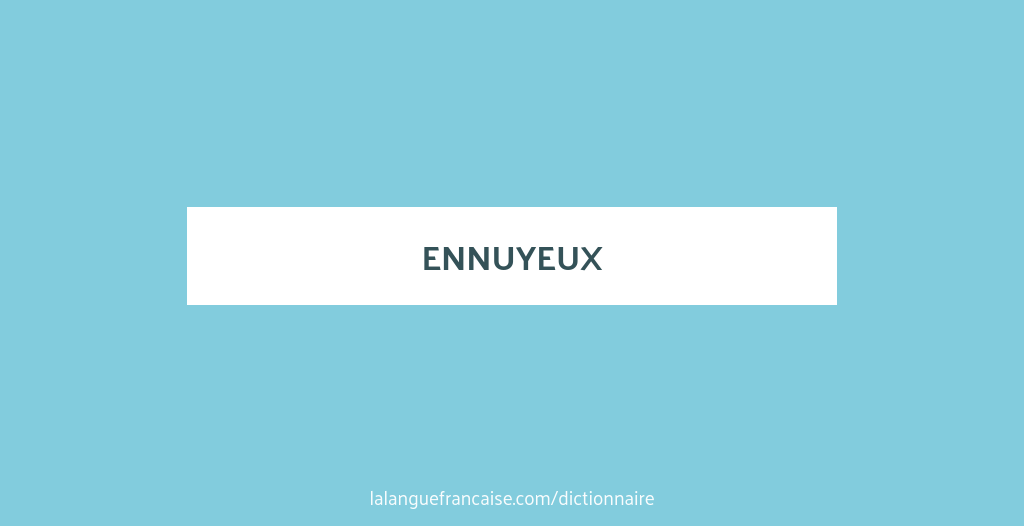 Définition de ennuyeux | Dictionnaire français