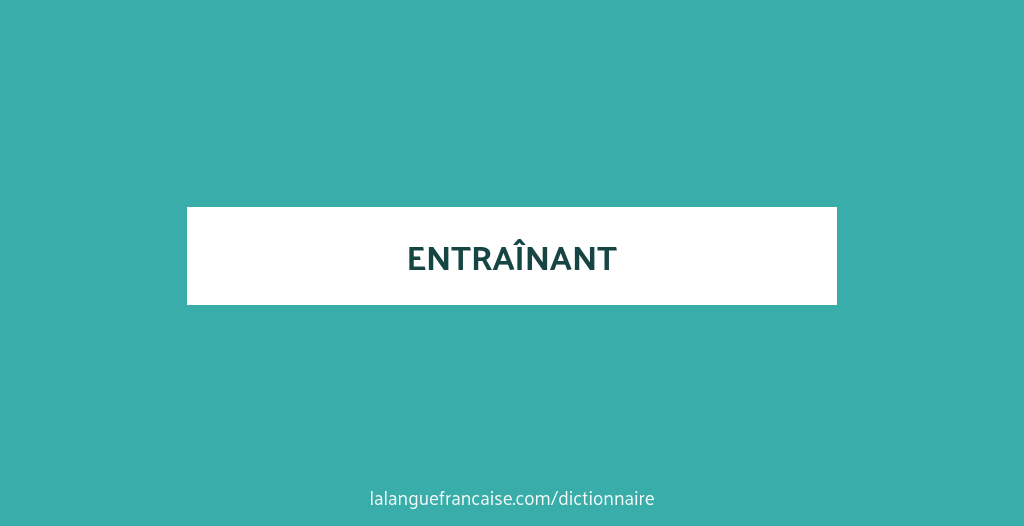 Définition de entraînant | Dictionnaire français