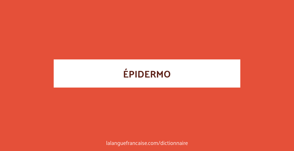 Définition de épidermo | Dictionnaire français