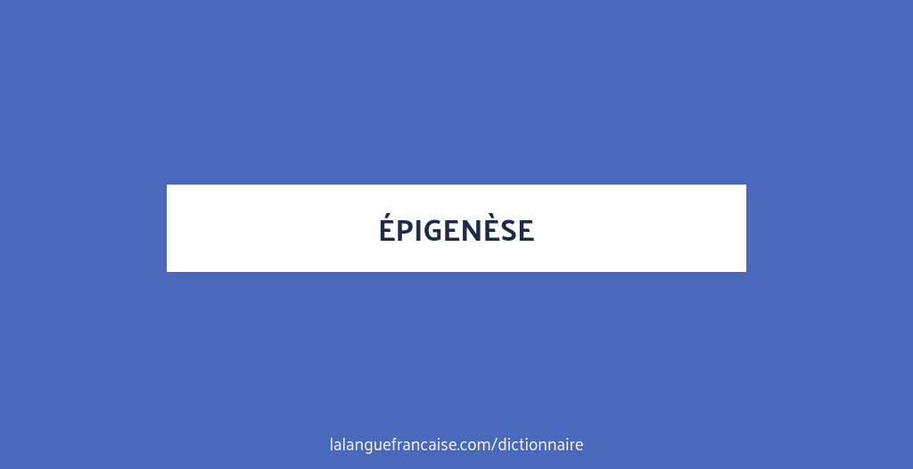 Définition de épigenèse | Dictionnaire français