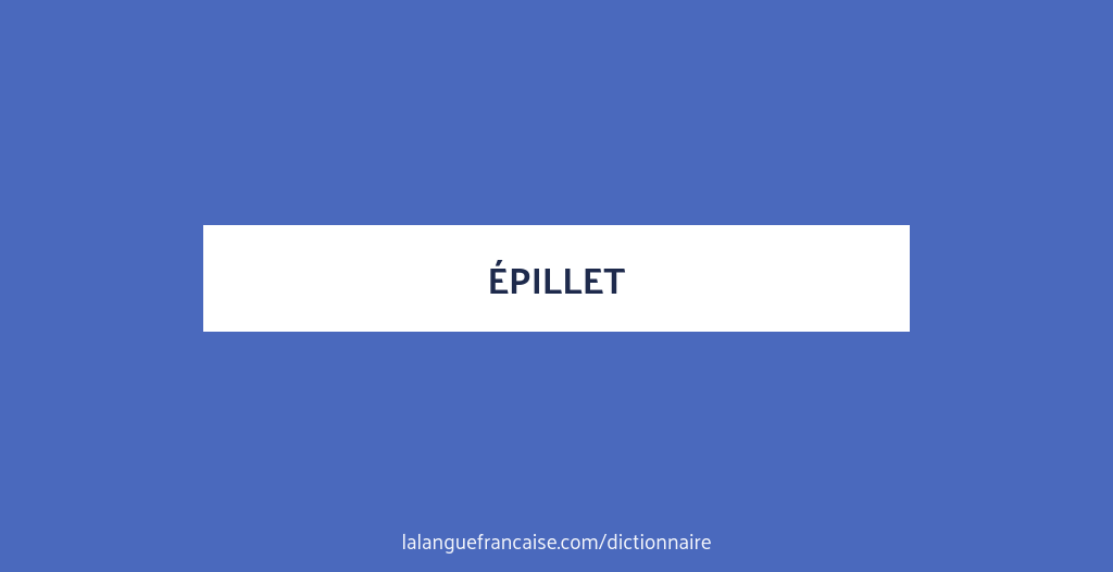 Définition de épillet | Dictionnaire français