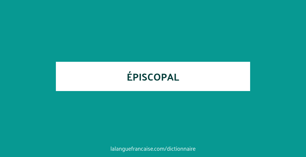 Définition de épiscopal | Dictionnaire français
