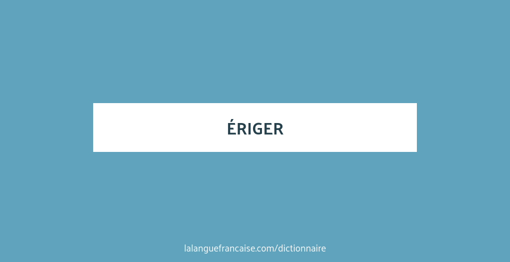 Définition de ériger | Dictionnaire français