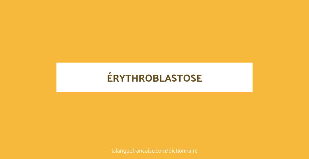 Définition de érythroblastose | Dictionnaire français